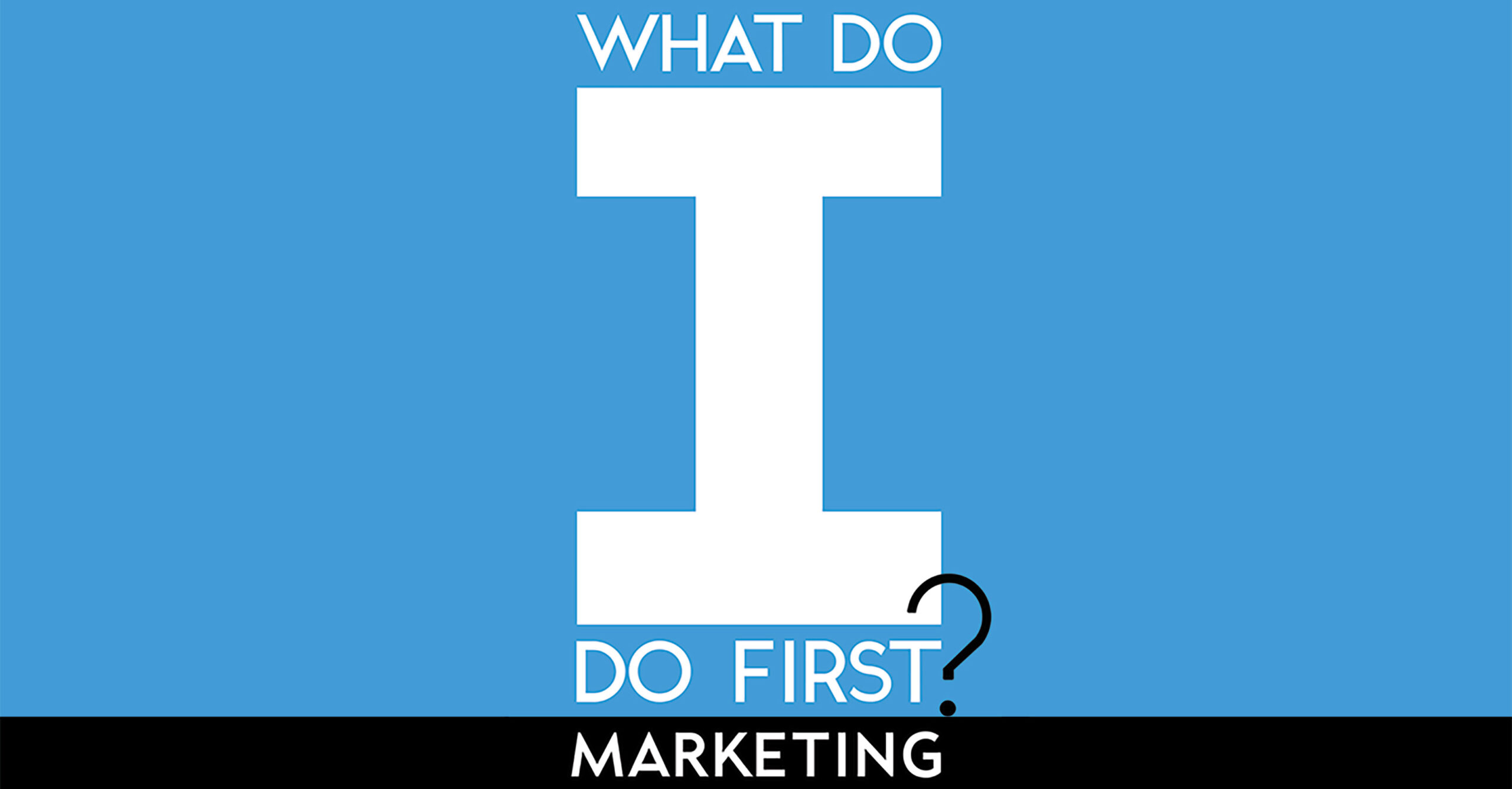 Get Your FREE Marketing Consultation - What Do I Do First Marketing